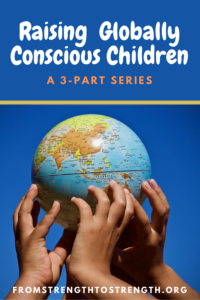 Raising Globally Conscious Children, Part 1 | From Strength to Strength